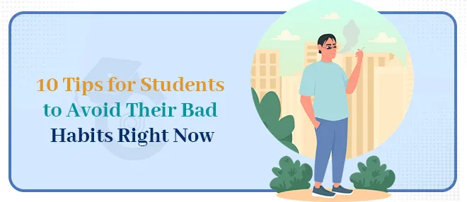 10 Tips for Students to Avoid Their Bad Habits Right Now - Check Here