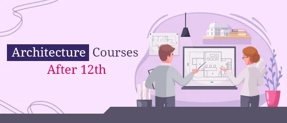 Architecture Courses After 12th: Fees, Duration, Career, Eligibility ...