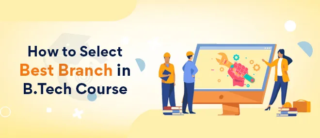 How to Select Best Branch in B.Tech Course - Top Job & Career Oriented ...