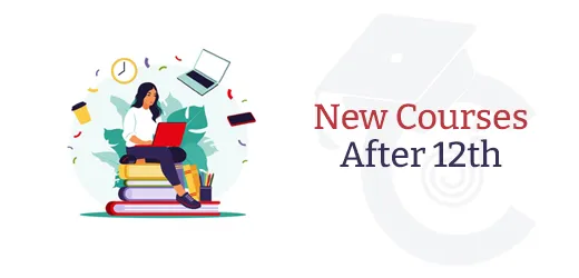 New Courses After 12th - Top Courses, Career, Scope