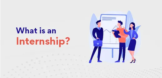 What is an Internship - Why Do We Need an Internship
